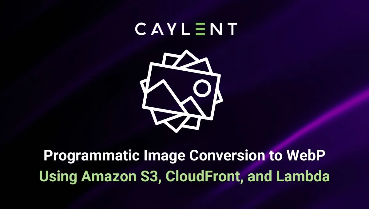 Programmatic Image Conversion to WebP Using Amazon S3, CloudFront, and Lambda | Caylent