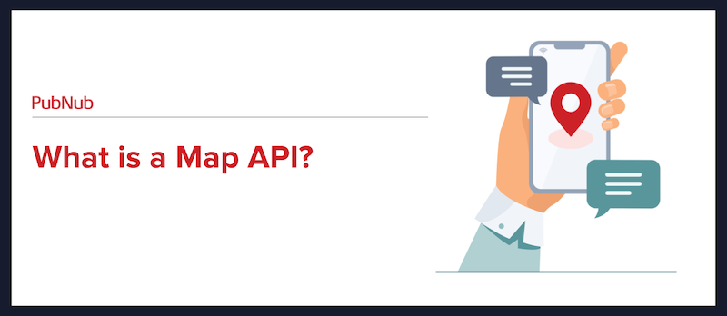 What is a Map API/Mapping API and How is it Used? | PubNub