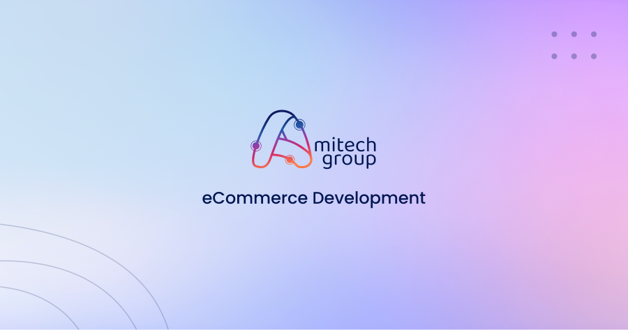 eCommerce Development Services | Amitech Group