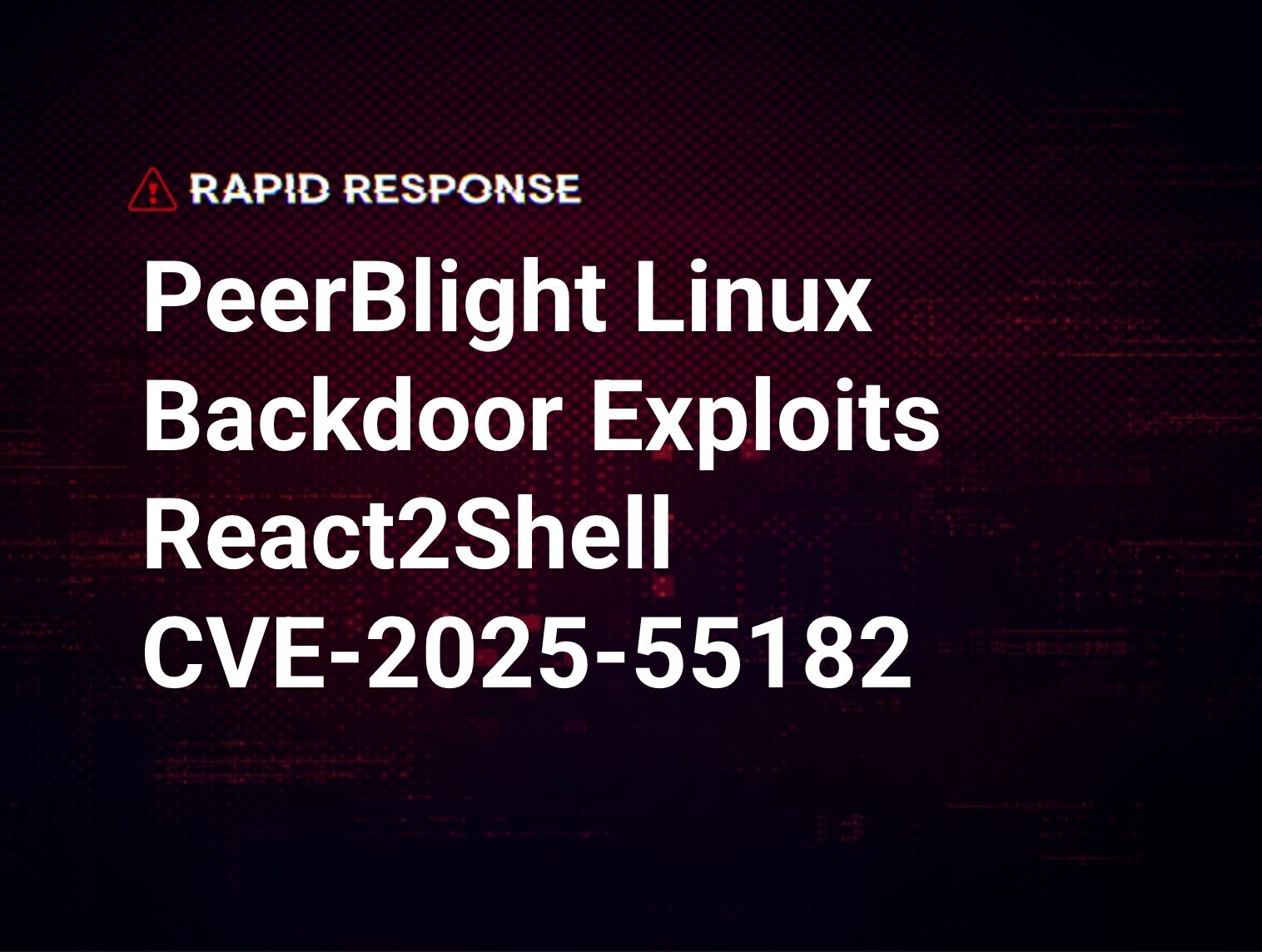 PeerBlight Linux Backdoor Exploits React2Shell CVE-2025-55182 | Huntress