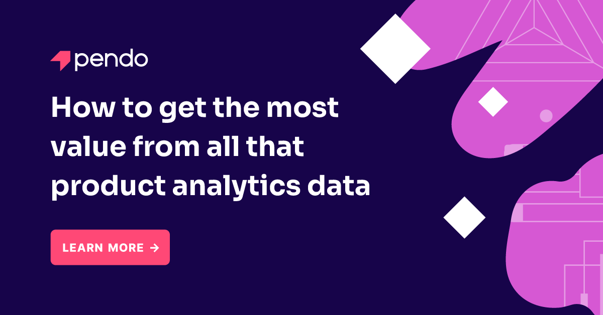 How to get the most value from your product data - Pendo Blog | Pendo.io