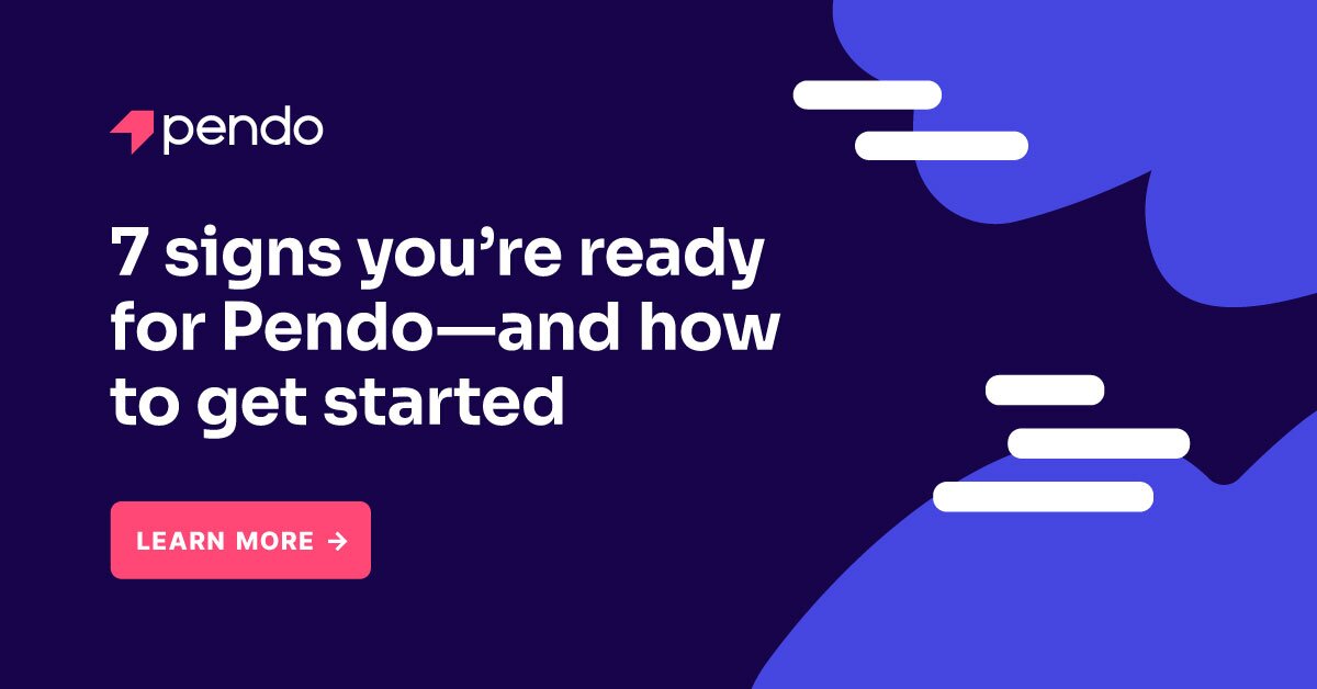 7 signs you’re ready for Pendo | Pendo Blog | Pendo.io