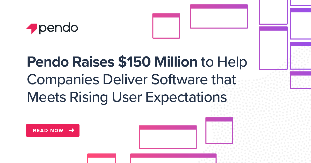Pendo Raises $150 Million to Help Companies Deliver Software that Meets ...