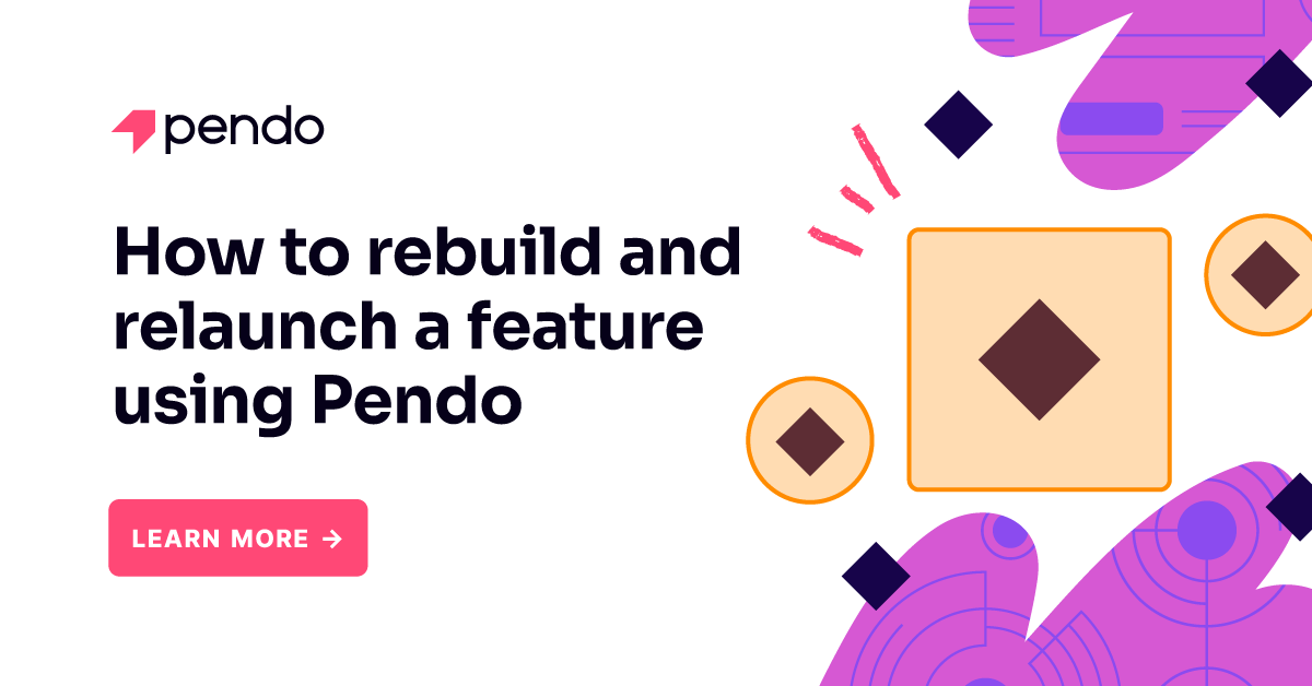 How to rebuild and relaunch a feature using Pendo | Pendo Blog | Pendo.io
