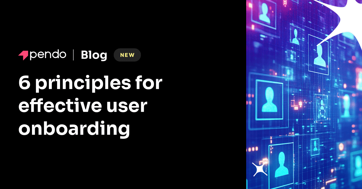 6 principles for effective user onboarding | Pendo Blog | Pendo.io