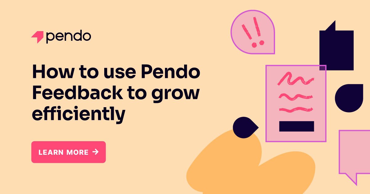 How to use Pendo Feedback to grow efficiently | Pendo Blog | Pendo.io