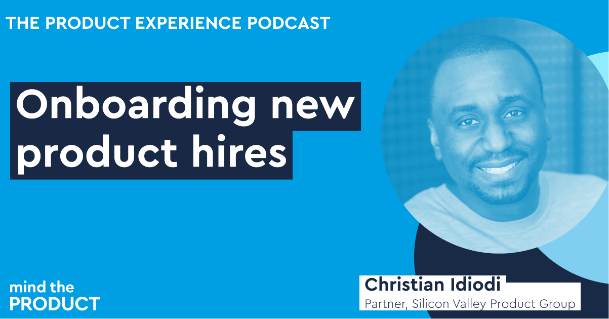Onboarding new product hires – Christian Idiodi on The Product Experience