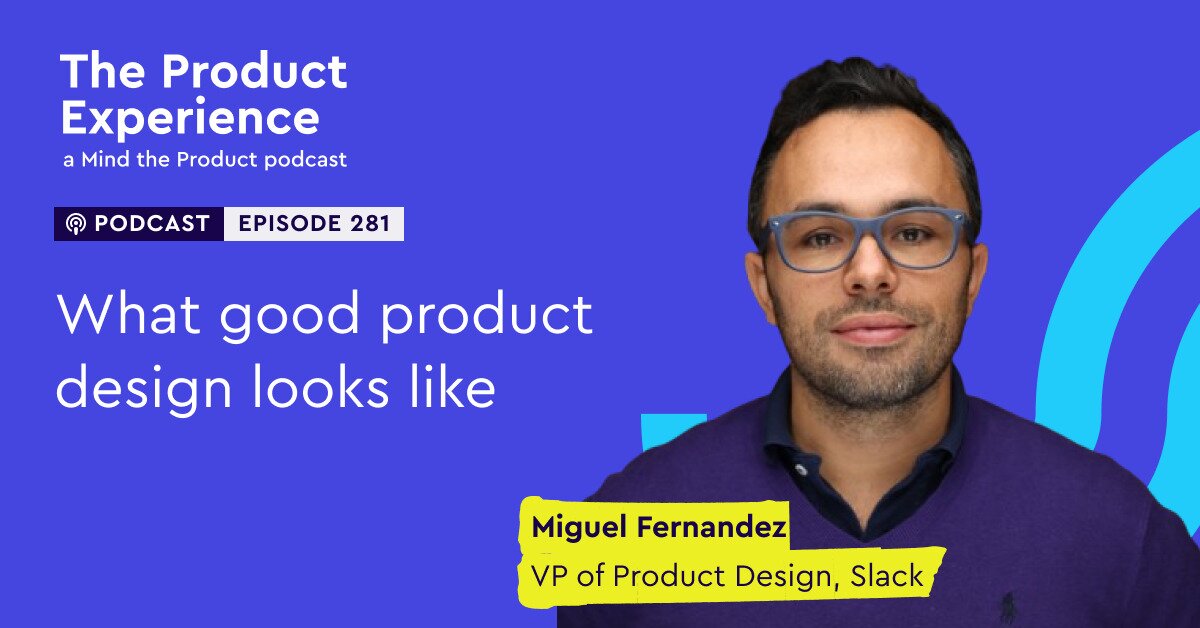 What good product design looks like – Miguel Fernandez (VP of Product ...