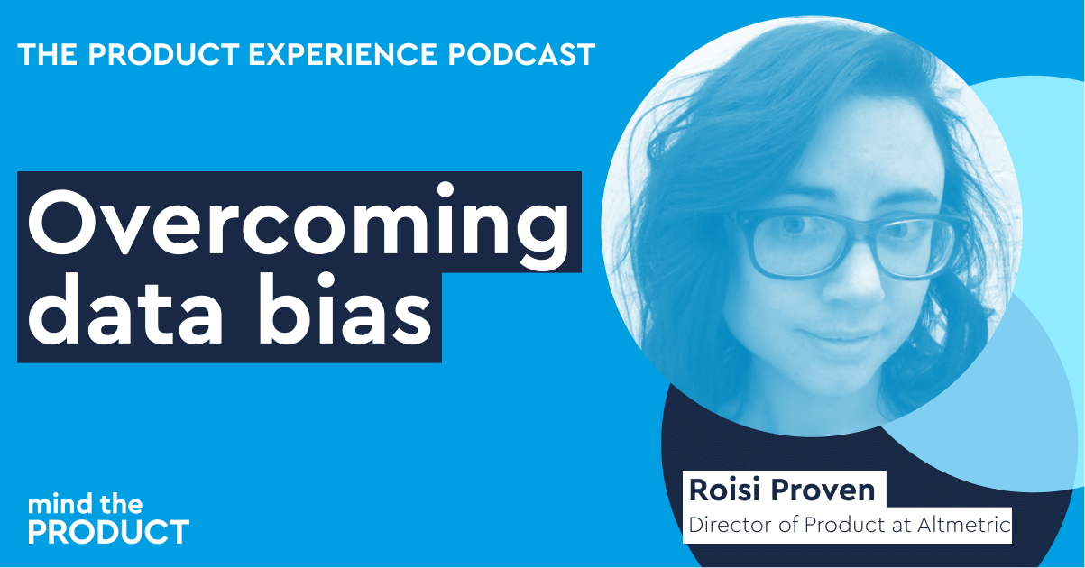 Overcoming data bias – Roisi Proven on The Product Experience