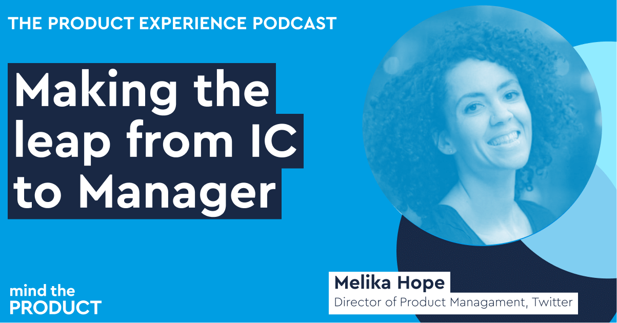 Making the leap from IC to Manager – Melika Hope on The Product Experience