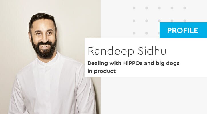 Randeep Sidhu: Dealing with HiPPOs and big dogs in product