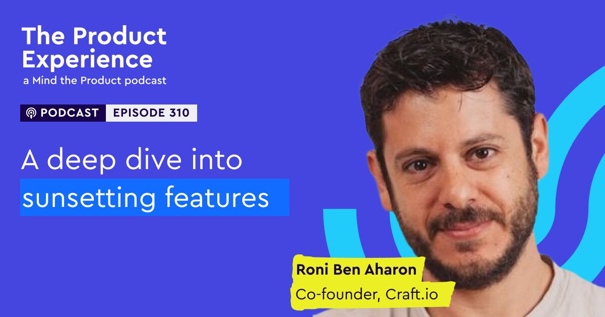 How and when to sunset features – Roni Ben Aharon (CPO, Craft.io ...