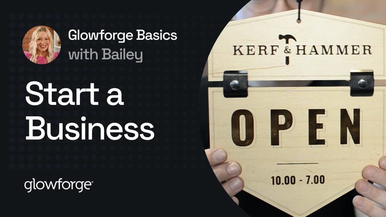 Glowforge TV - Basics with Bailey - Start a Business | Glowforge