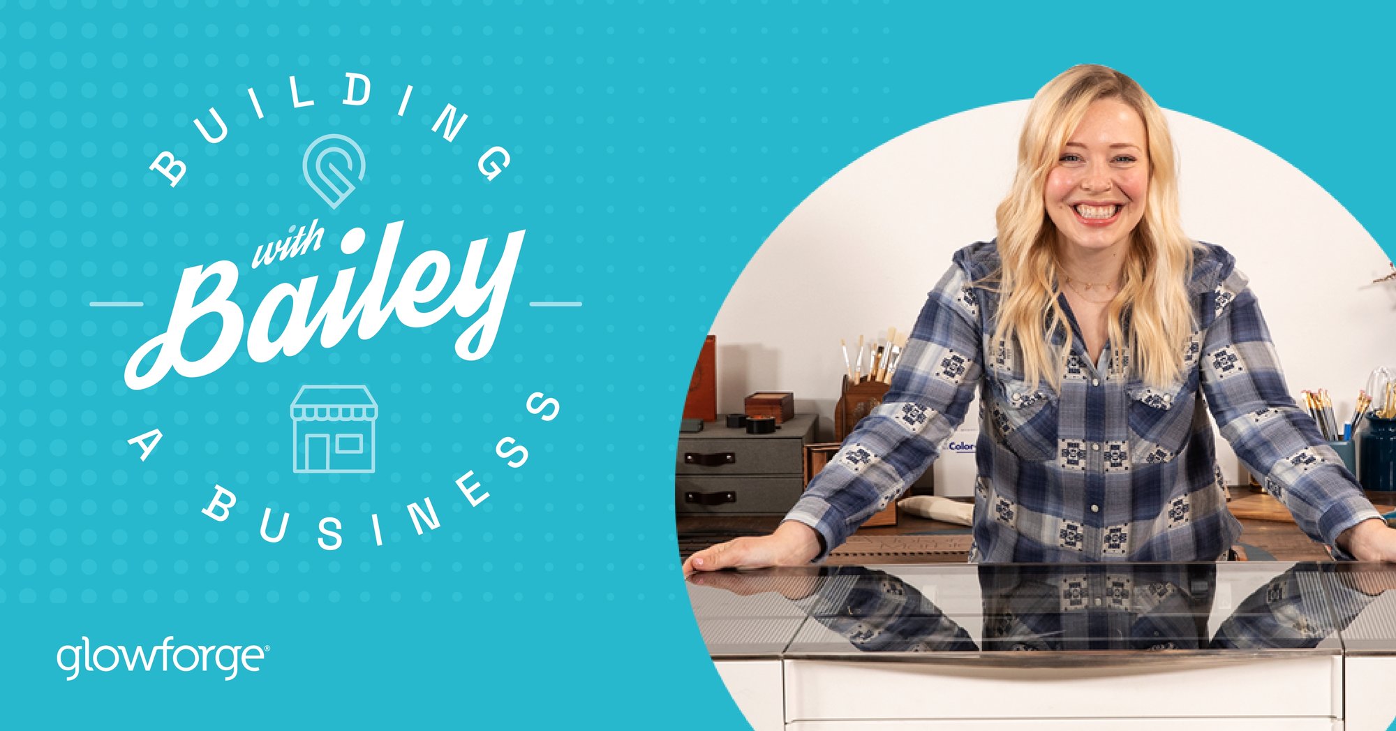 Building a Business with Bailey On-Demand | Glowforge