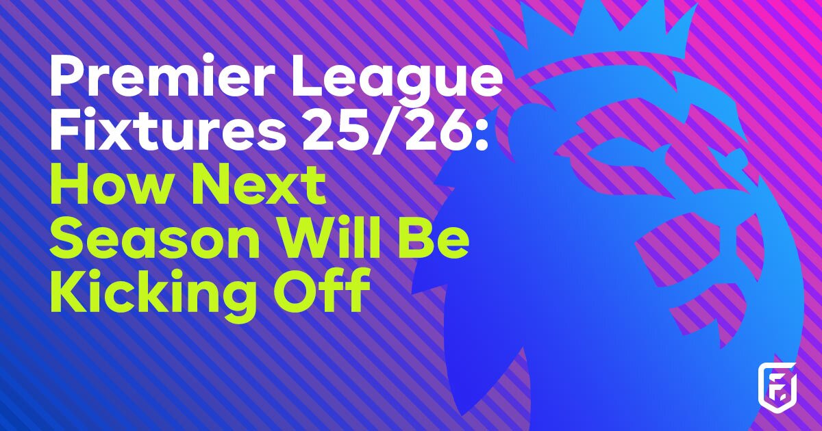 Premier League Fixtures 25/26: How Next Season Will Be Kicking Off