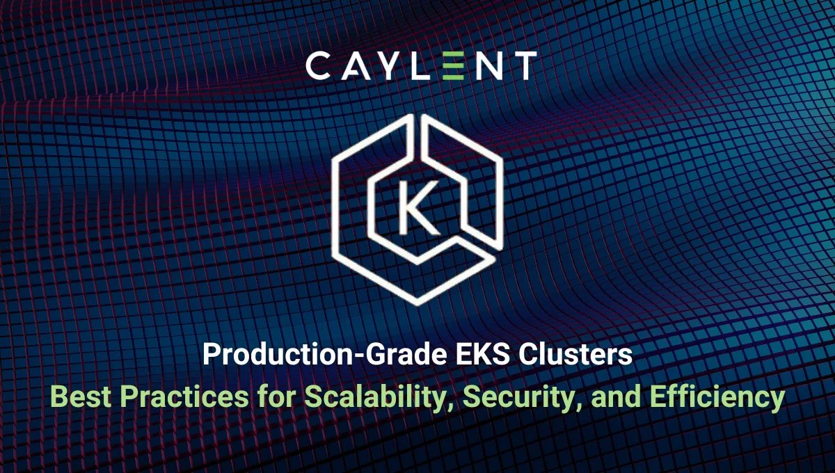 Production-Grade EKS Clusters: Best Practices for Scalability, Security, and Efficiency | Caylent