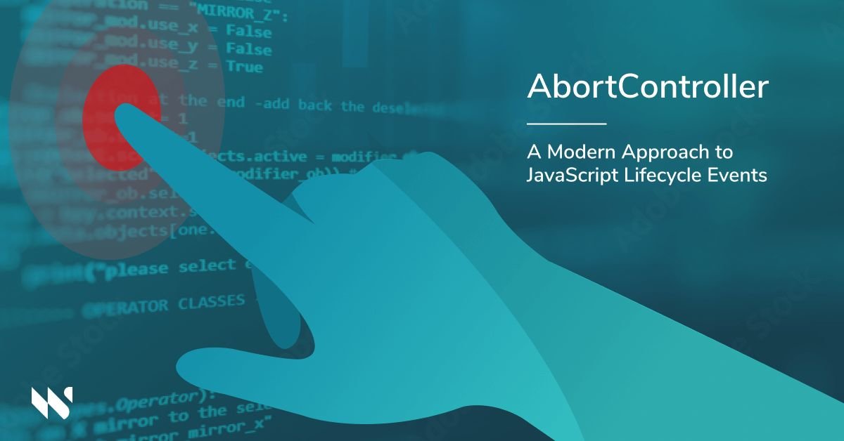 Abortcontroller Api A Modern Approach To Javascript Lifecycle Events Whitespectre 