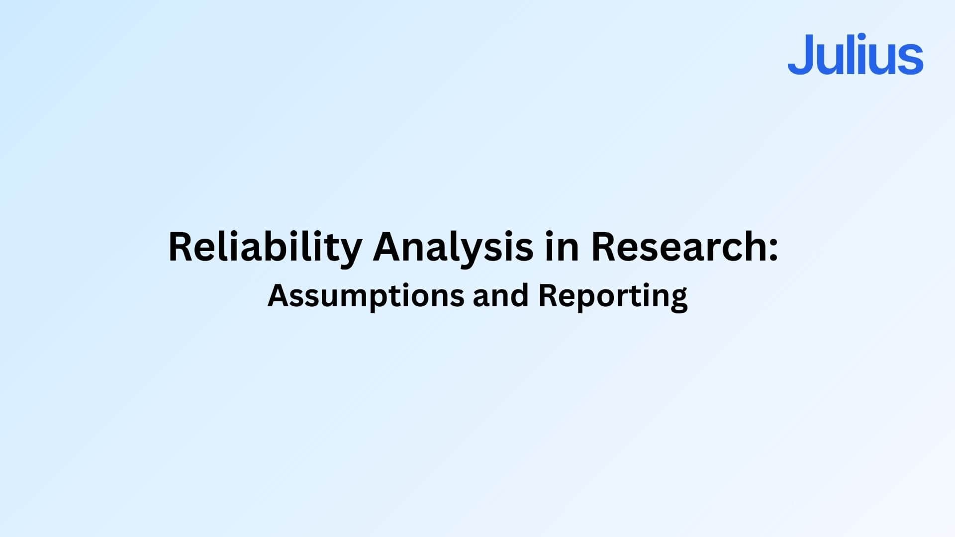 Julius AI | Reliability Analysis in Research: Assumptions and Reporting
