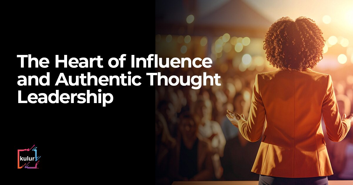 The Heart of Influence and Authentic Thought Leadership - Kulur Group