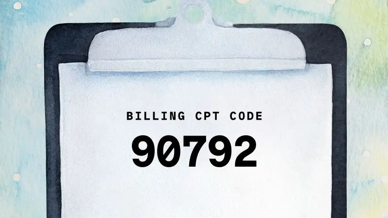 How to use CPT code 90792 for psychiatry | Headway | Headway